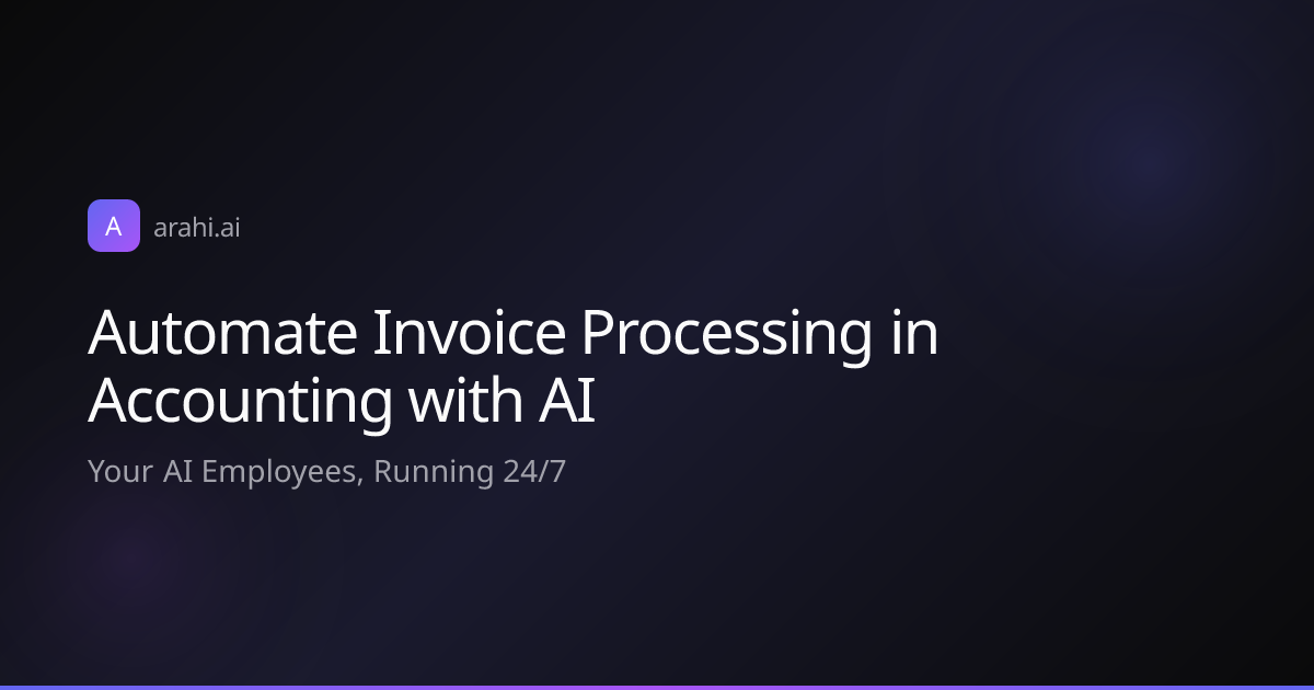 Automate Invoice Processing in Accounting with AI | Arahi AI