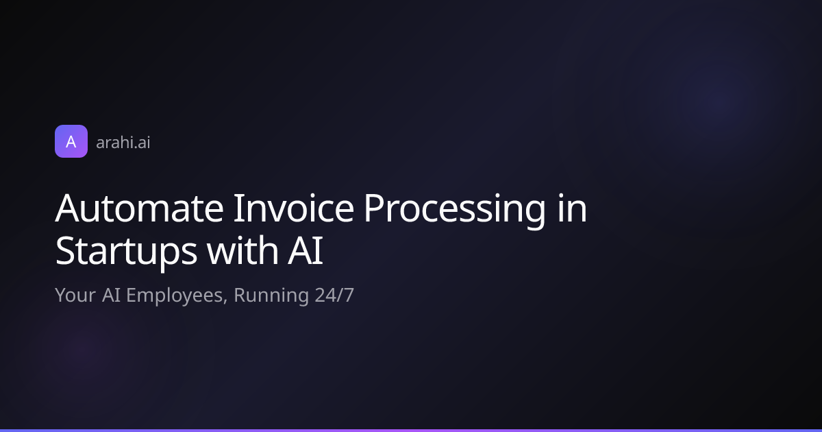 Automate Invoice Processing in Startups with AI | Arahi AI