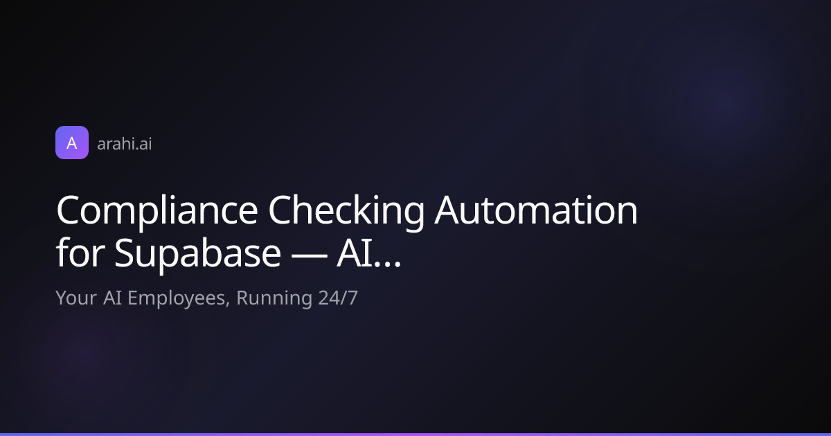 Compliance Checking Automation for Supabase — AI… | Arahi AI