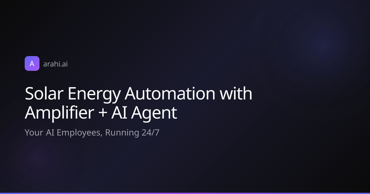Solar Energy Automation with Amplifier + AI Agent | Arahi AI